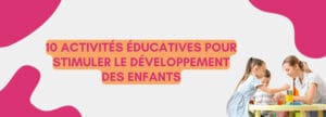 10 Activités éducatives pour le développement des enfants